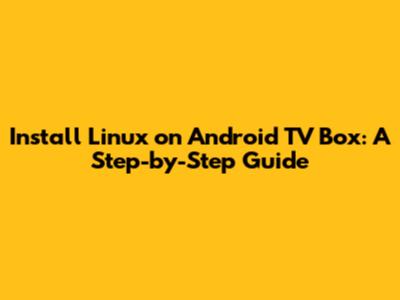 Install Linux On Android TV Box: A Step-by-Step Guide