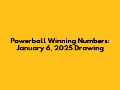 Powerball Winning Numbers: January 6, 2025 Drawing